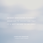 Anybody who’s going to pursue a dream has to understand that it’s not ...