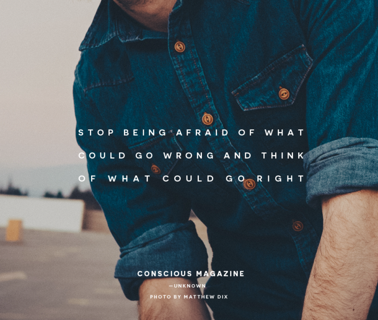 Stop being afraid of what could go wrong and think of what could go right